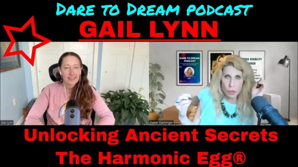 GAIL LYNN: Unlocking the Ancient Secrets. The Harmonic Egg® On DARE TO DREAM podcast with Debbi ...